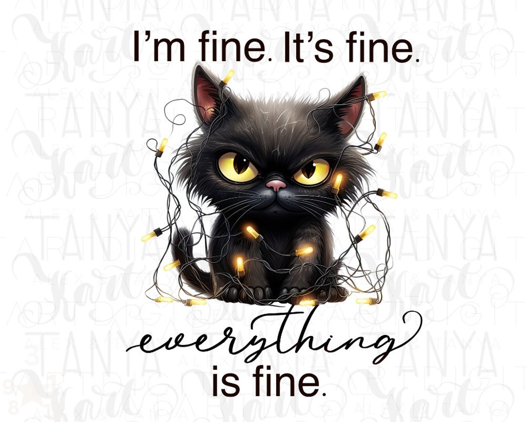 I'm Fine It's Fine Everything is Fine, Grumpy Black Cat Design Png for ...