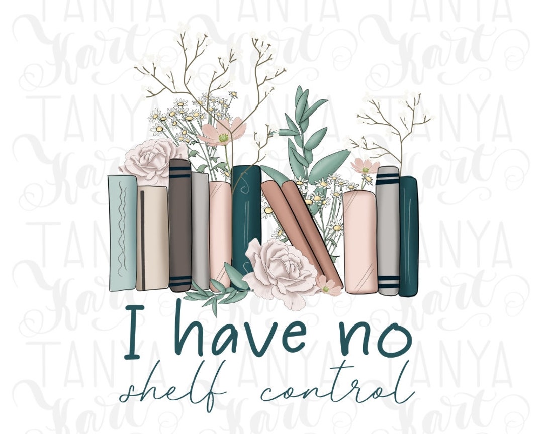 I Have No Shelf Control, Book Lovers Png Sublimation Image, Reading ...