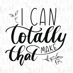 I Can Totally Make That Png, Digital Download, Sublimation Design ...