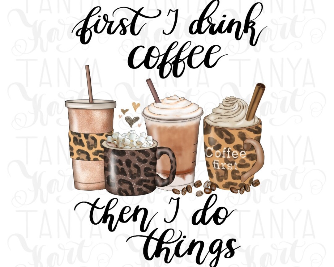 First I Drink Coffee Then I Do Things Png Digital Download for Planner ...