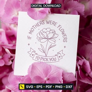 Mother's Day SVG Quote Cut File | If Mothers Were Flowers I'd Pick You ...