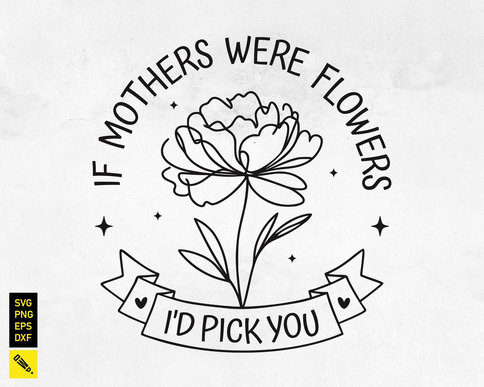 Mother's Day SVG Quote Cut File | If Mothers Were Flowers I'd Pick You ...