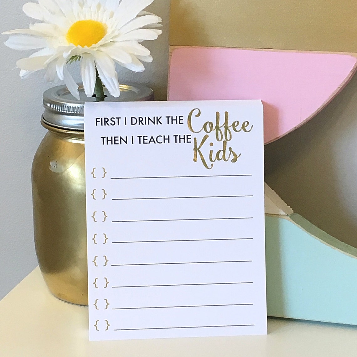 First I Drink the Coffee Then I Teach the Kids Notepad - Teacher Gift ...