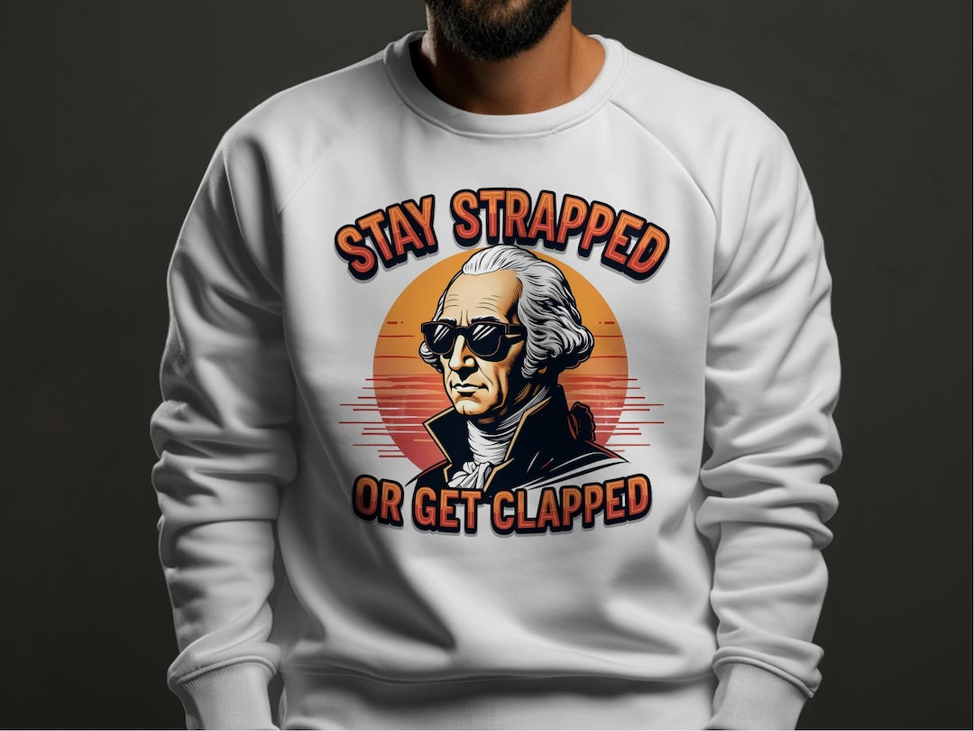 Stay Strapped or Get Clapped Funny Sweatshirt Unisex Crewneck, Cool ...