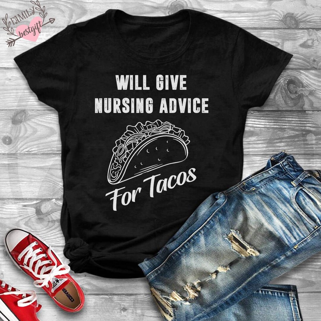 Will Give Nursing Advice for Tacos Tshirt, Funny Nursing Tshirt for ...