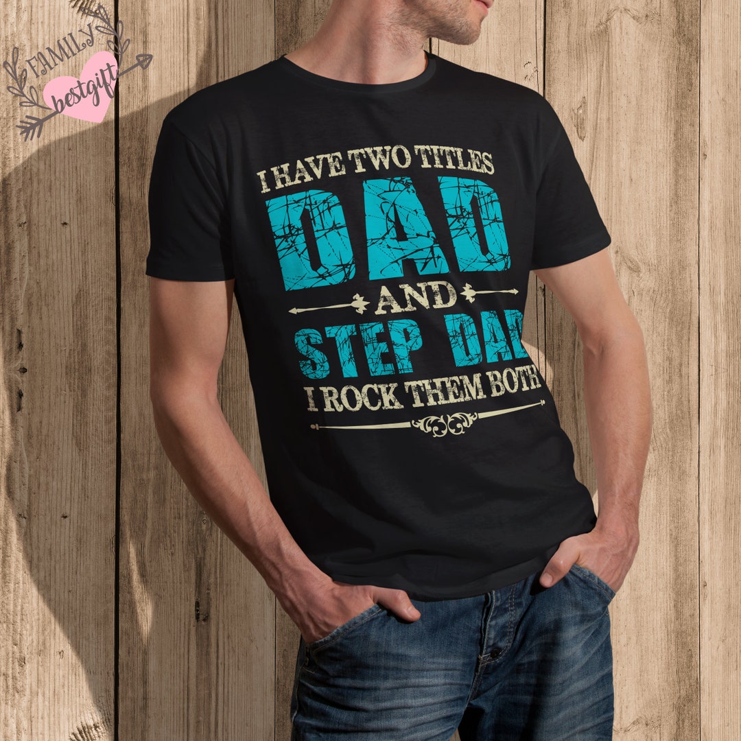 I Have Two Titles Dad and Step Dad Shirt, Fathers Day Gifts, Funny ...