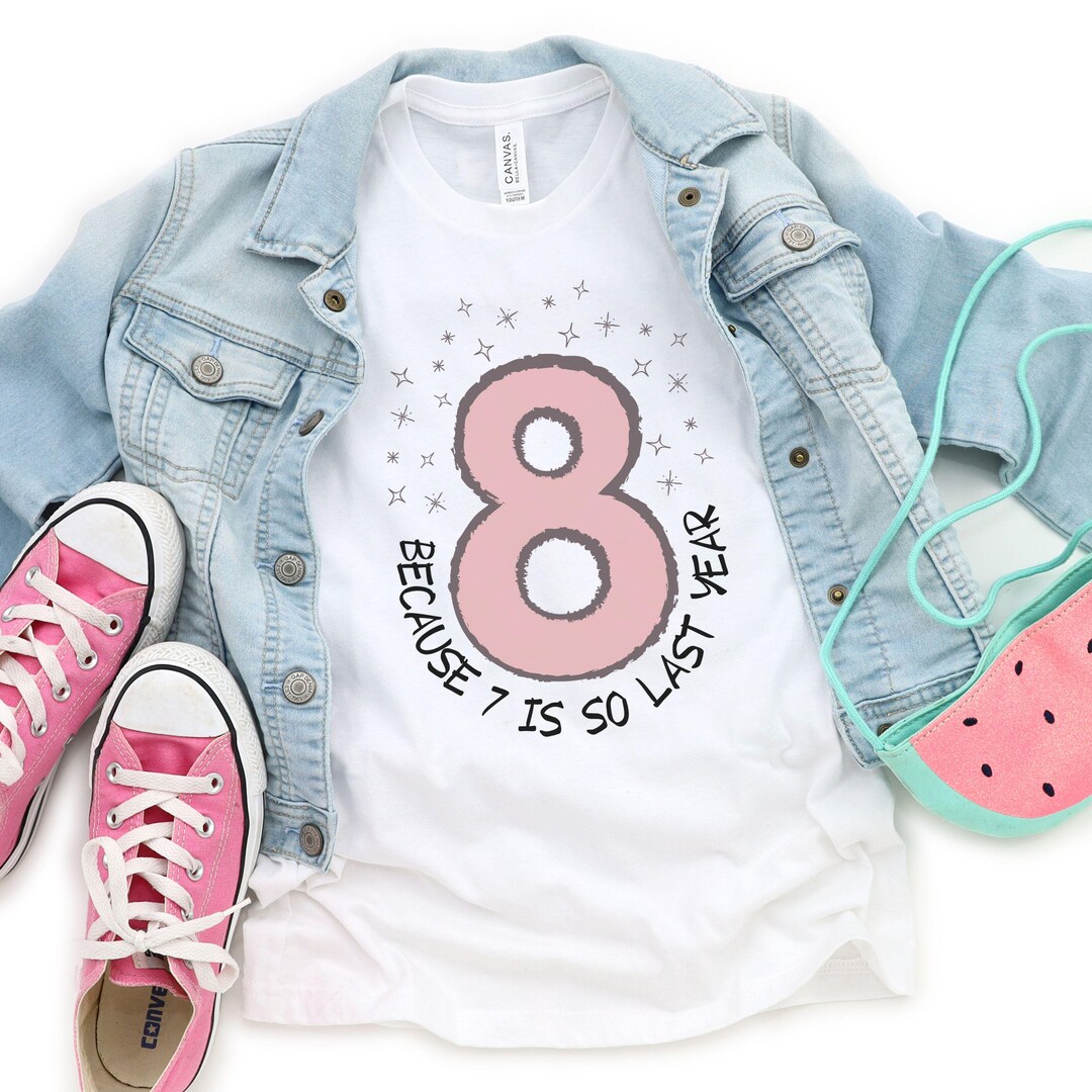 8 Year Old Girl Birthday Shirt Because 7 is so Last Year Eight Year Old ...