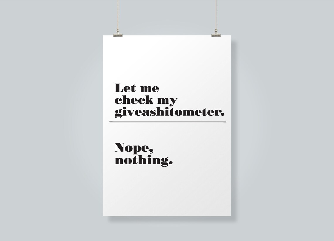 Let Me Check My Giveashitometer... Nope Nothing. - Printable Typography ...