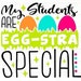 My Students Are Eggstra Special Svg, Easter Teacher Svg, Easter Eggs ...