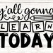 Y'all Gonna Learn Today Svg, Back to School Svg, Funny Teacher Svg ...