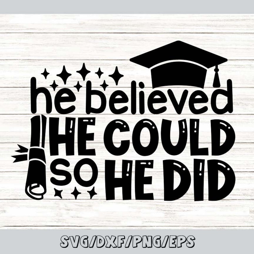 He Believed He Could so He Did Svg, Graduate Boy Svg, End of School Svg ...