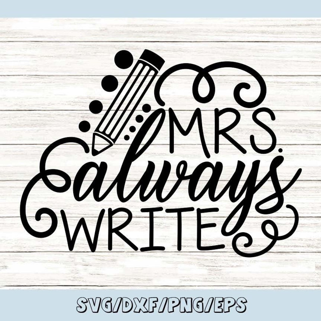 Mrs. Always Write Svg, Back To School svg, Funny Teacher Svg, Teaching ...