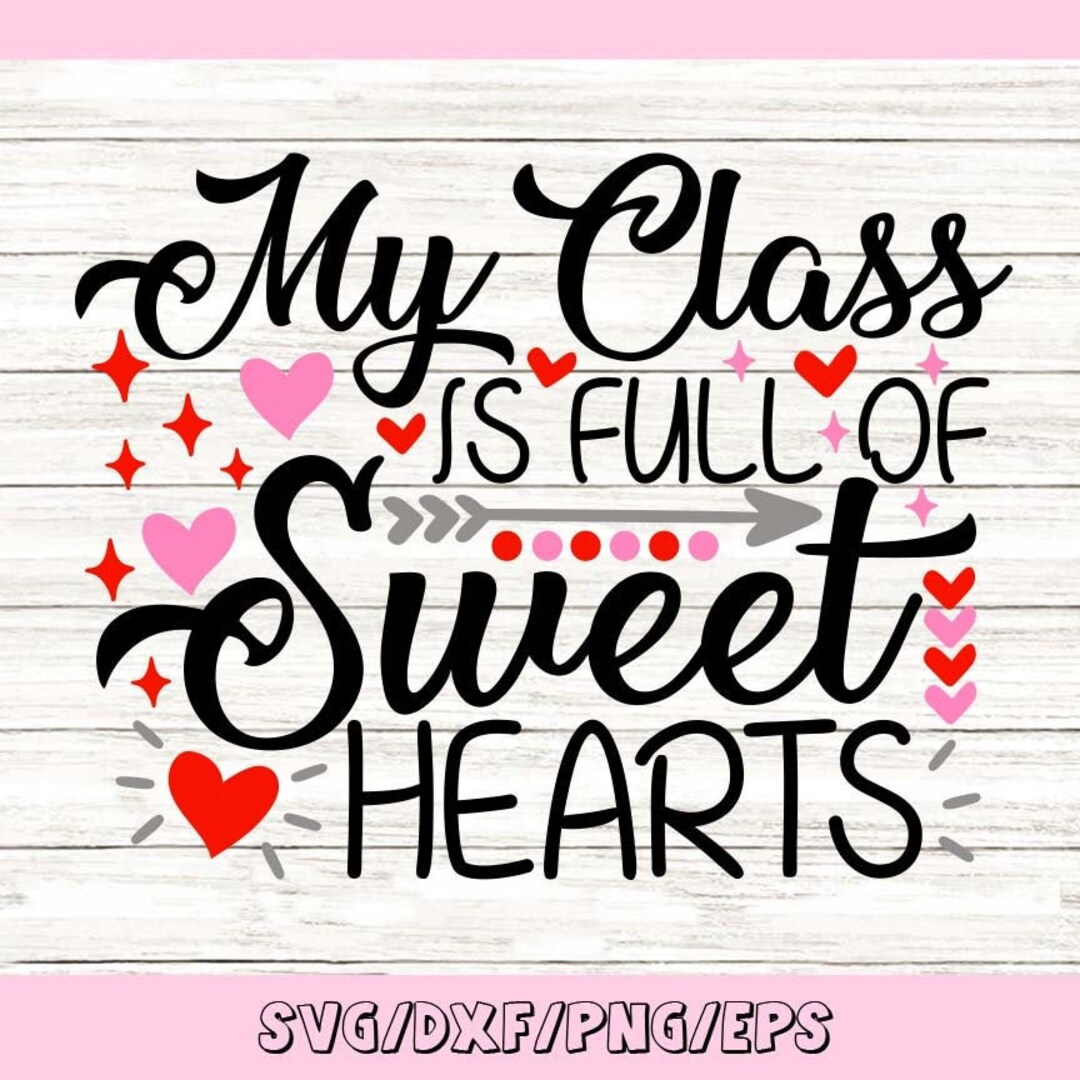 My Class is Full of Sweethearts Svg, Valentine's Day Svg, Teacher Svg ...