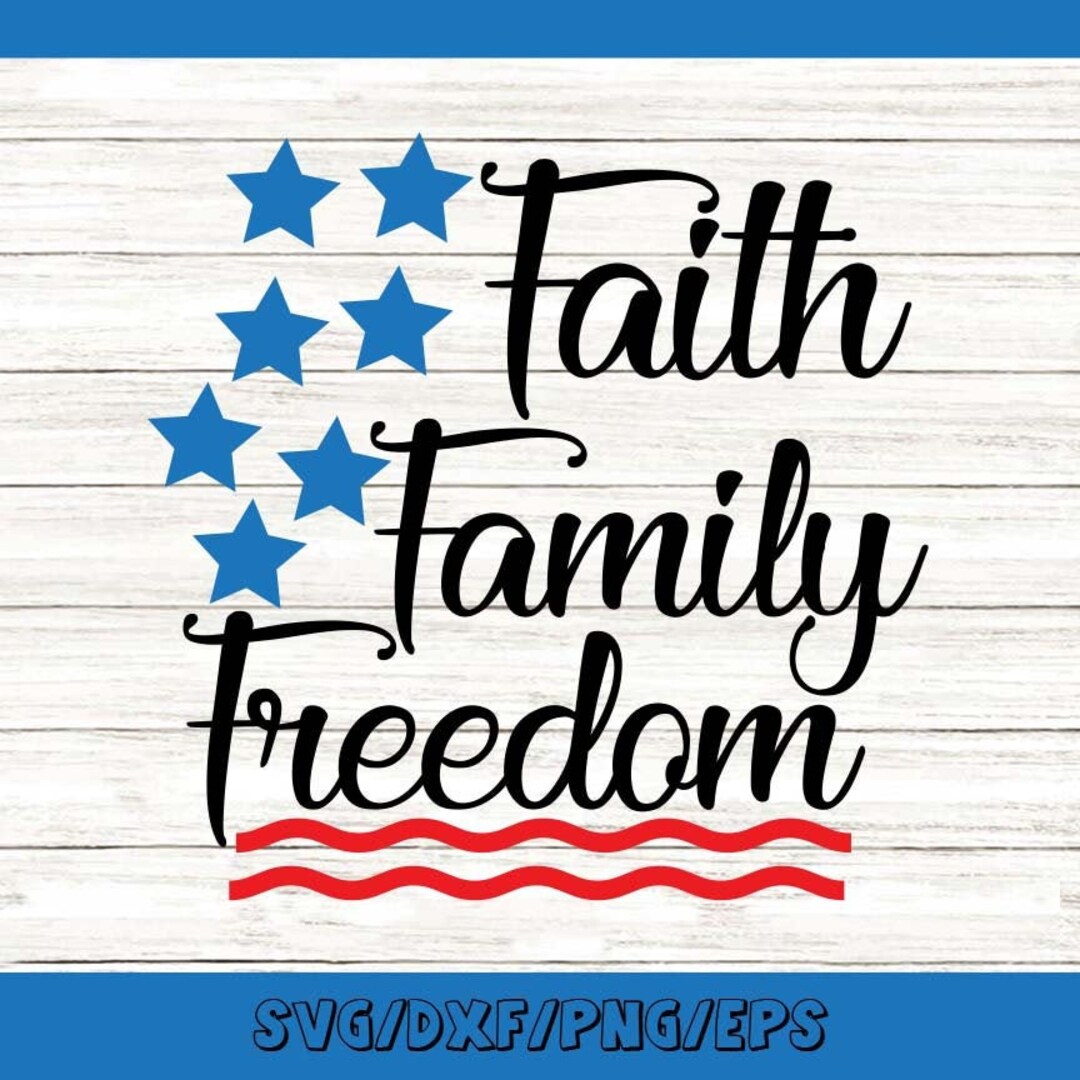 Faith Family Freedom SVG, 4th of July SVG, America SVG, Patriotic Svg ...