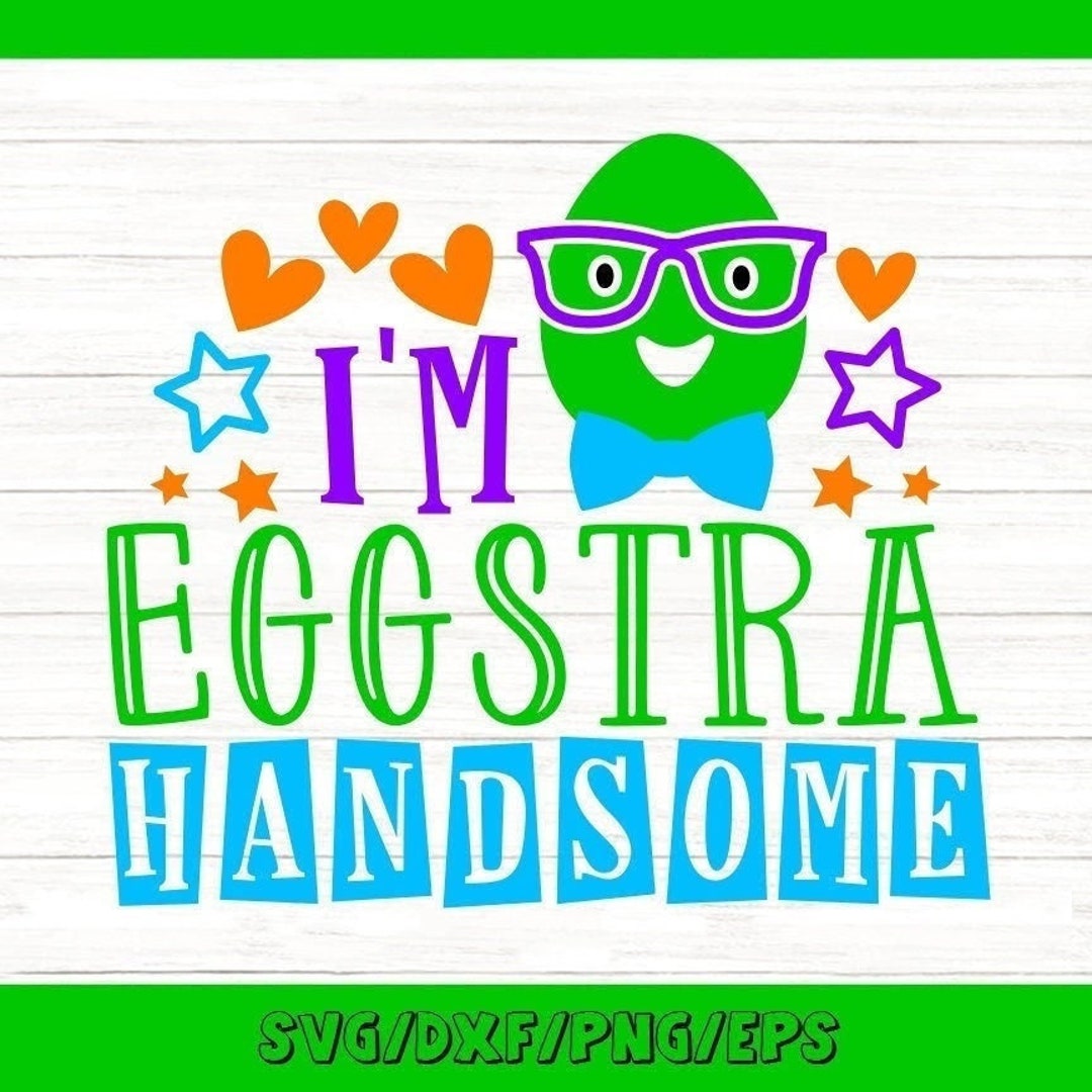 I'm Eggstra Handsome Svg, Easter Egg Svg, Boys Easter Svg, Funny Easter ...