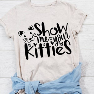 Show Me Your Kitties Svg, Cat Lover Svg, Funny Cat Svg, Funny Kitten ...