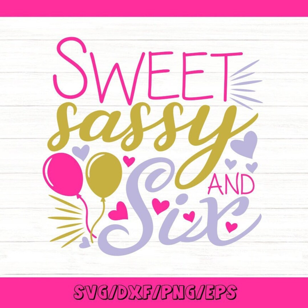 Sweet Sassy and Six Svg, Girls Birthday Svg, Sixth Birthday Svg, Kids ...