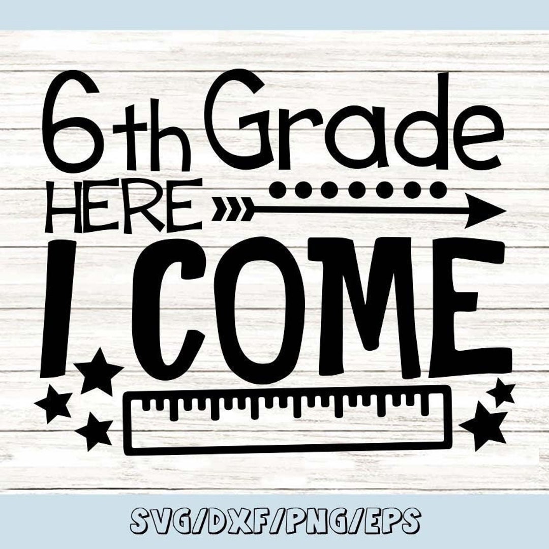 Sixth Grade Here I Come Svg, 6th Grade Svg, School Svg, Back to School ...