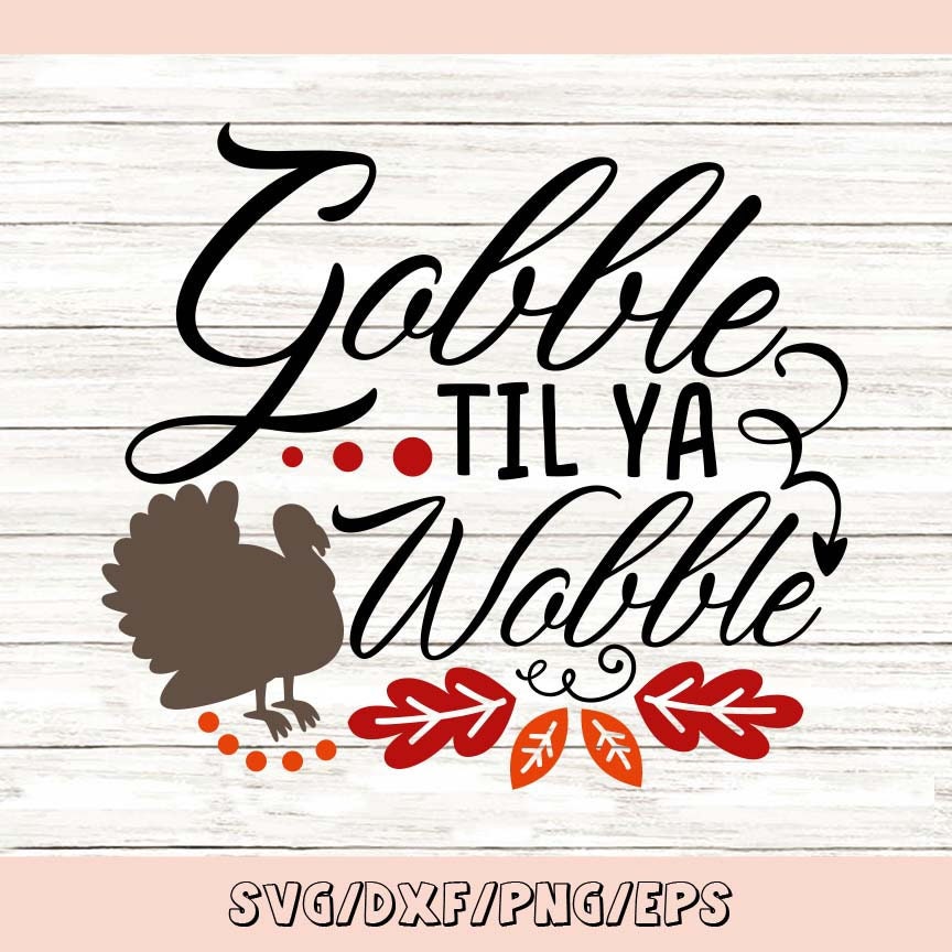 Gobble Til Ya Wobble Svg Thanksgiving Svg Turkey Svg Fall - Etsy