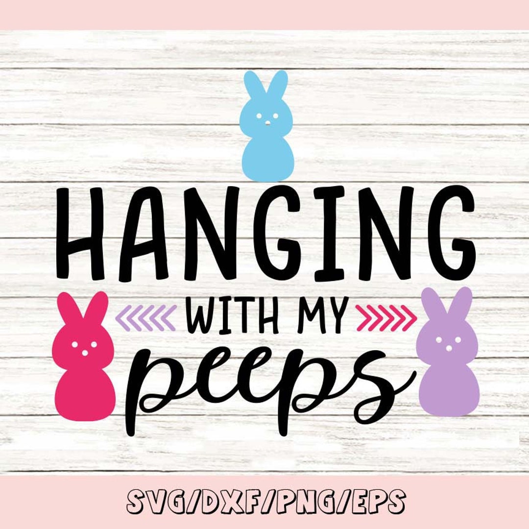 Hanging With My Peeps Svg, Easter Svg, Easter Bunny Svg, Peep Svg ...