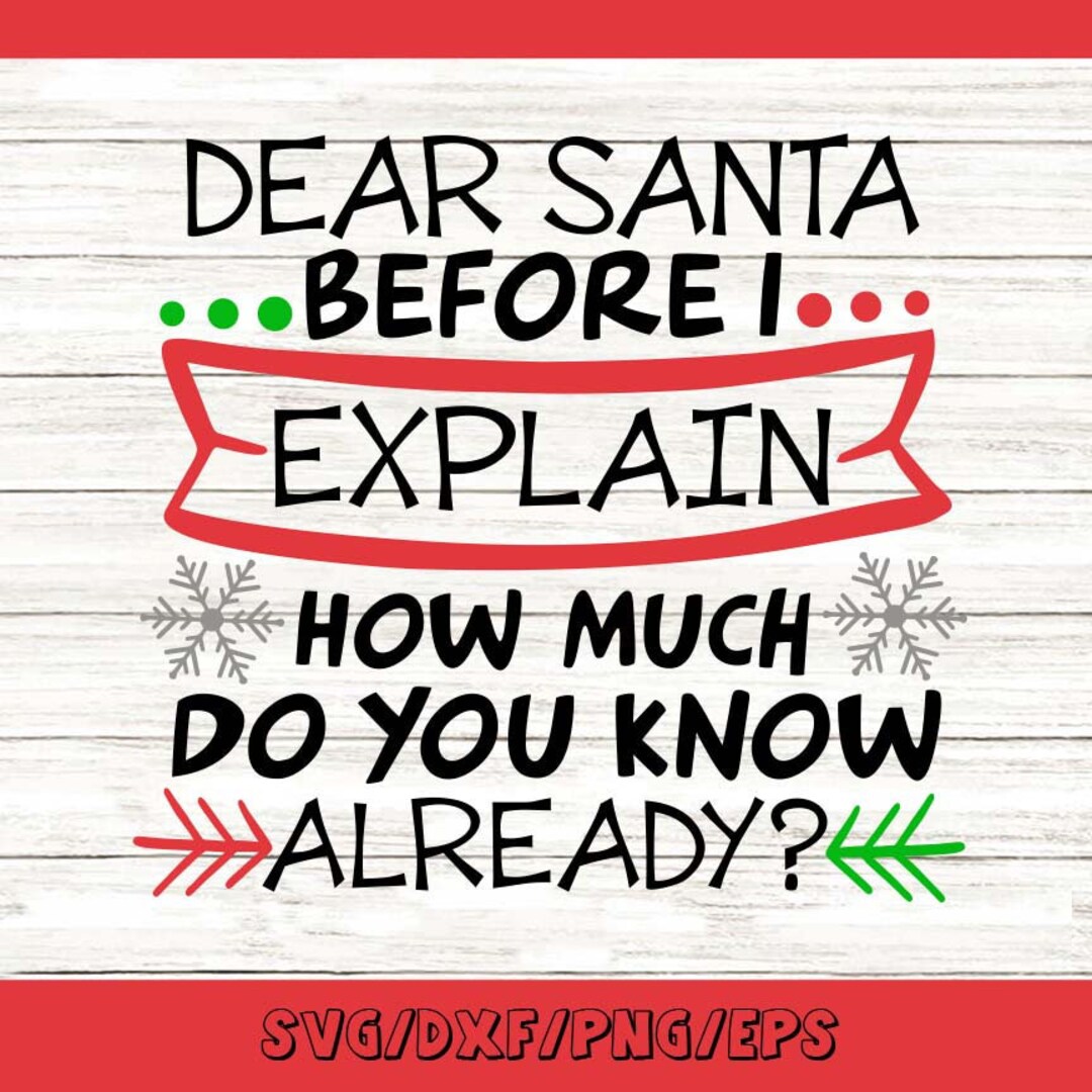 Dear Santa Before I Explain How Much Do You Know Already Svg Christmas