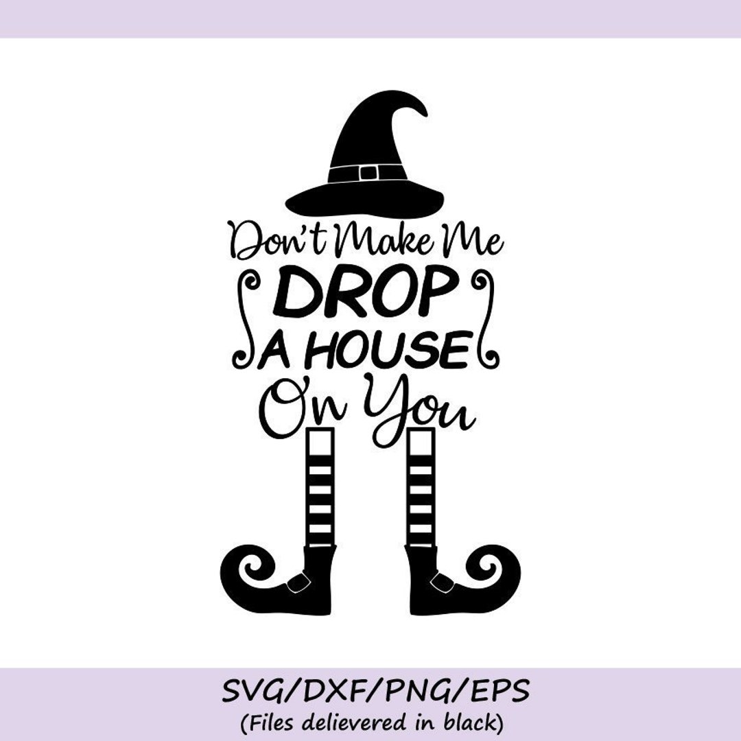 Don't Make Me Drop a House on You Svg, Halloween Svg, Drop a House on ...