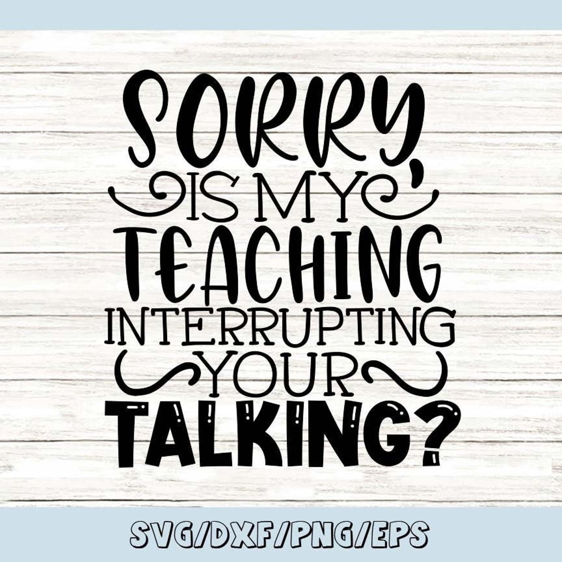 Sorry is My Teaching Interrupting Your Talking SVG Funny - Etsy