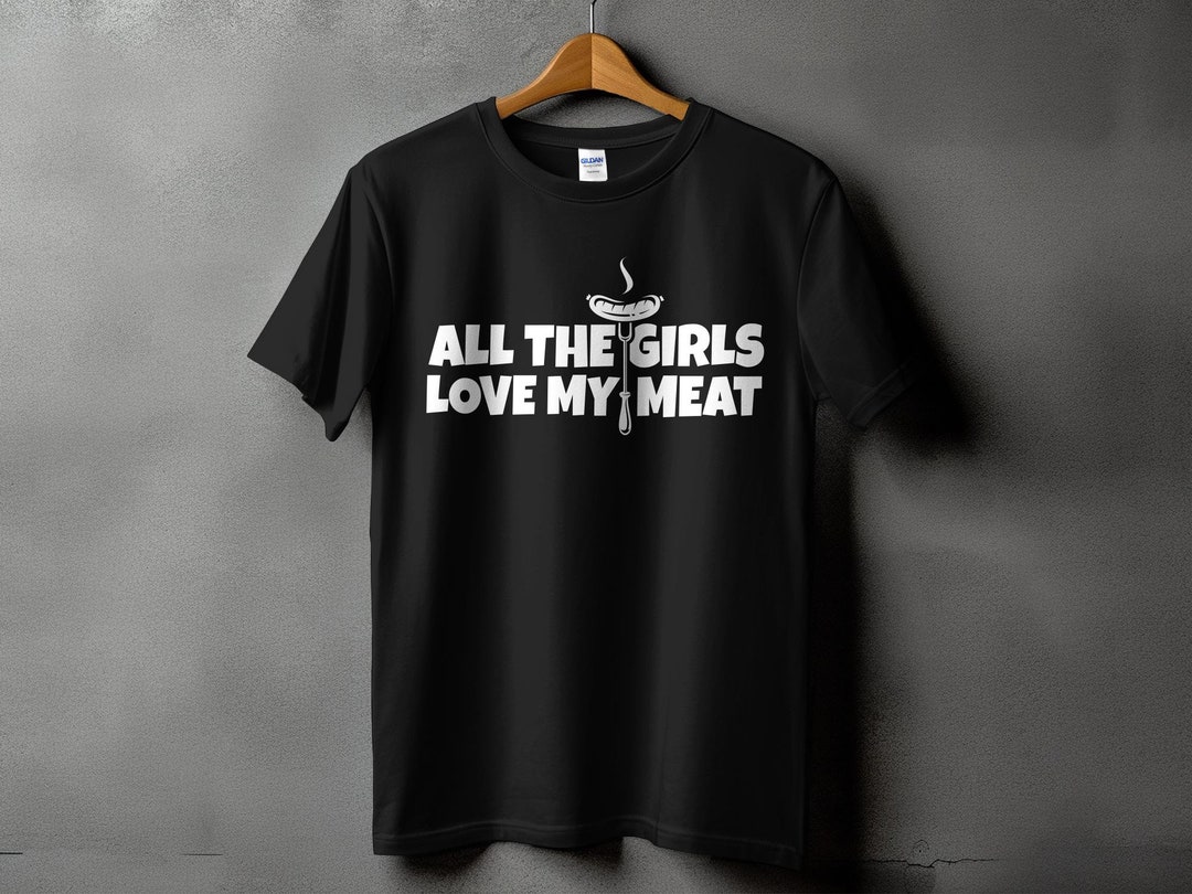 Funny BBQ T-shirt, Grill Master Tee, All the Girls Love My Meat Shirt, Barbecue Party Tops ...