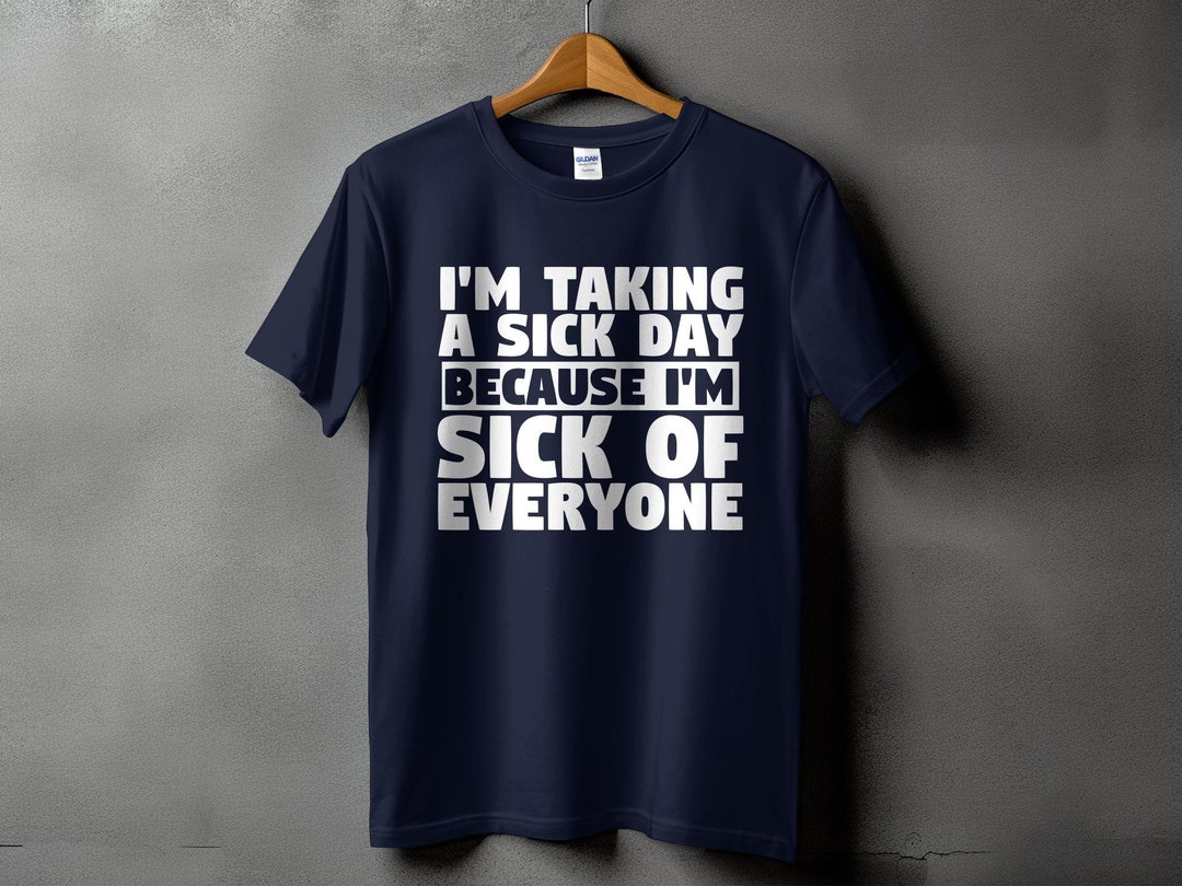 Sick Day T-shirt and Hoodie, I'm Sick of Everyone Quote Tee, Funny ...