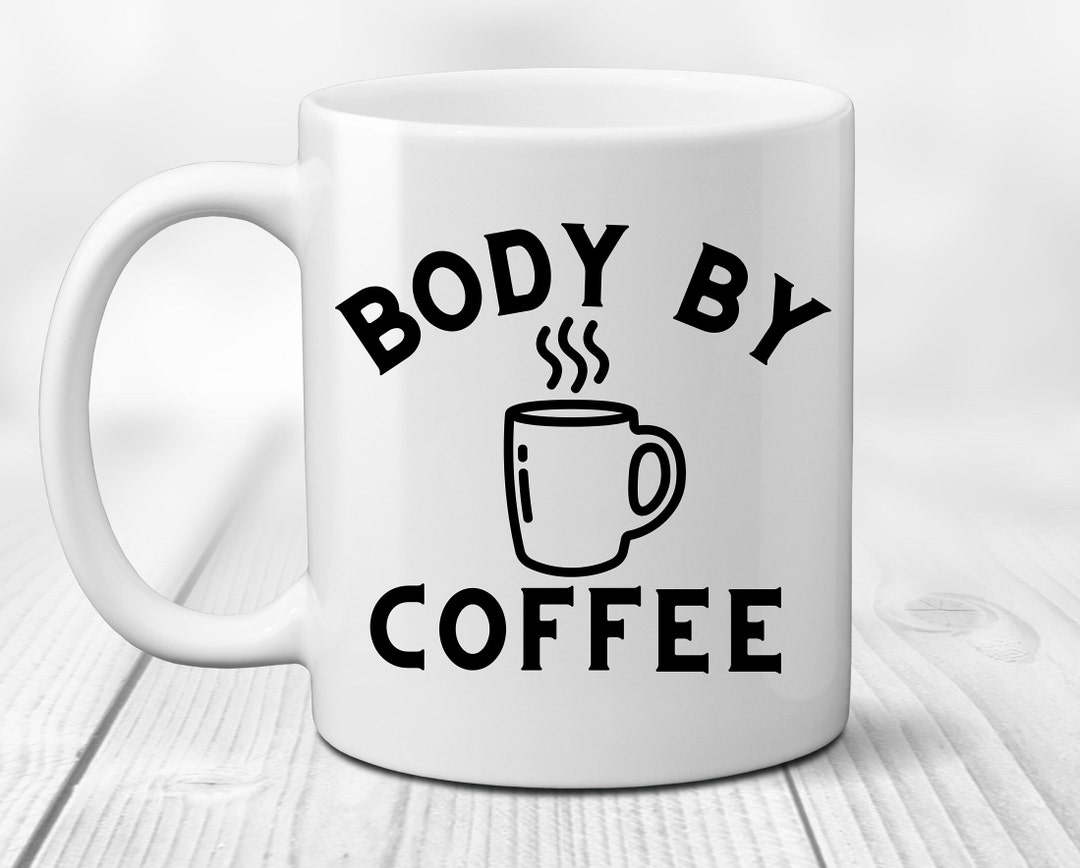 Funny Coffee Mug. Body by Coffee. Unique Kitchen Gift. Foodie Present ...