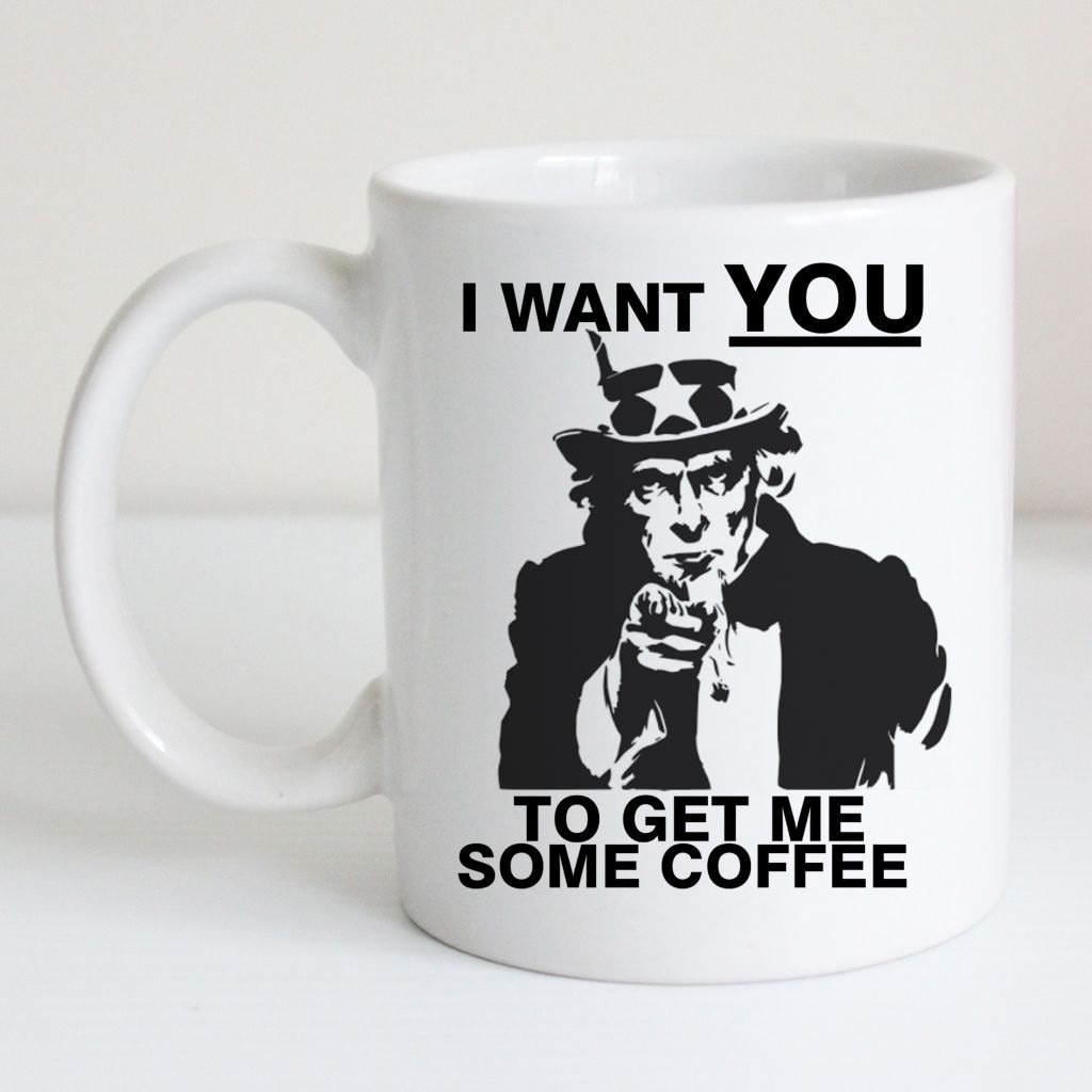 Funny Unique Coffee Mug - Uncle Sam I Want You to Get Me Some Coffee ...