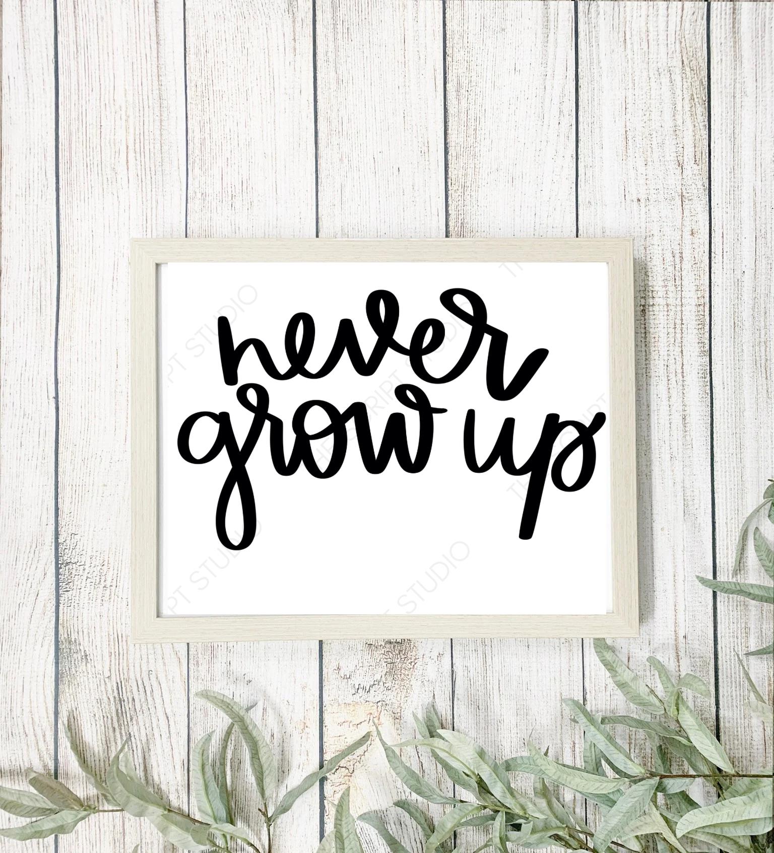 Never Grow up Printable, Never Grow up Sign, Never Grow up Print, Art ...