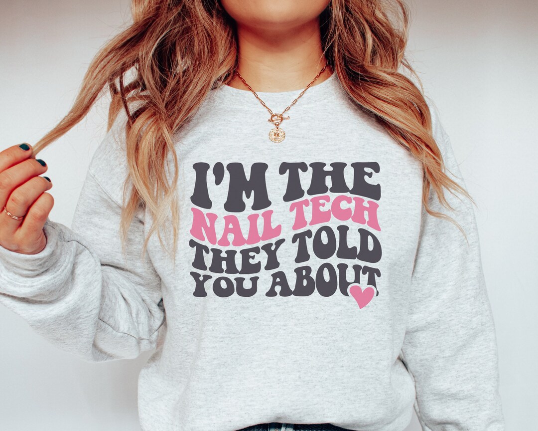 Nail Tech Sweatshirt, Nail Tech Gift, I'm the Nail Tech They Told You ...