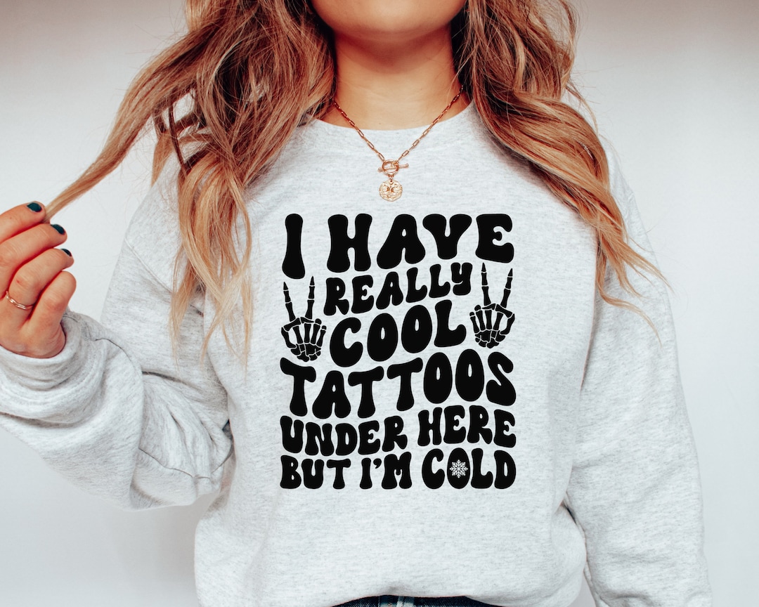 I Have Cool Tattoos but I'm Cold, Tattoo Sweatshirt, Inked Sweatshirt ...