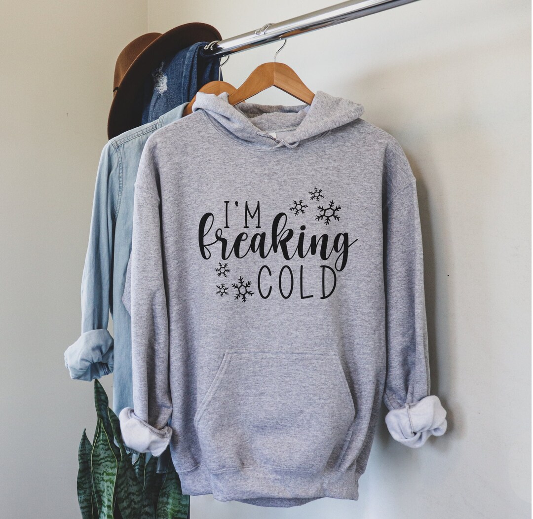 I'm Freaking Cold Hooded Sweatshirt, I'm Freakin Cold Hoodie, I'm Cold ...