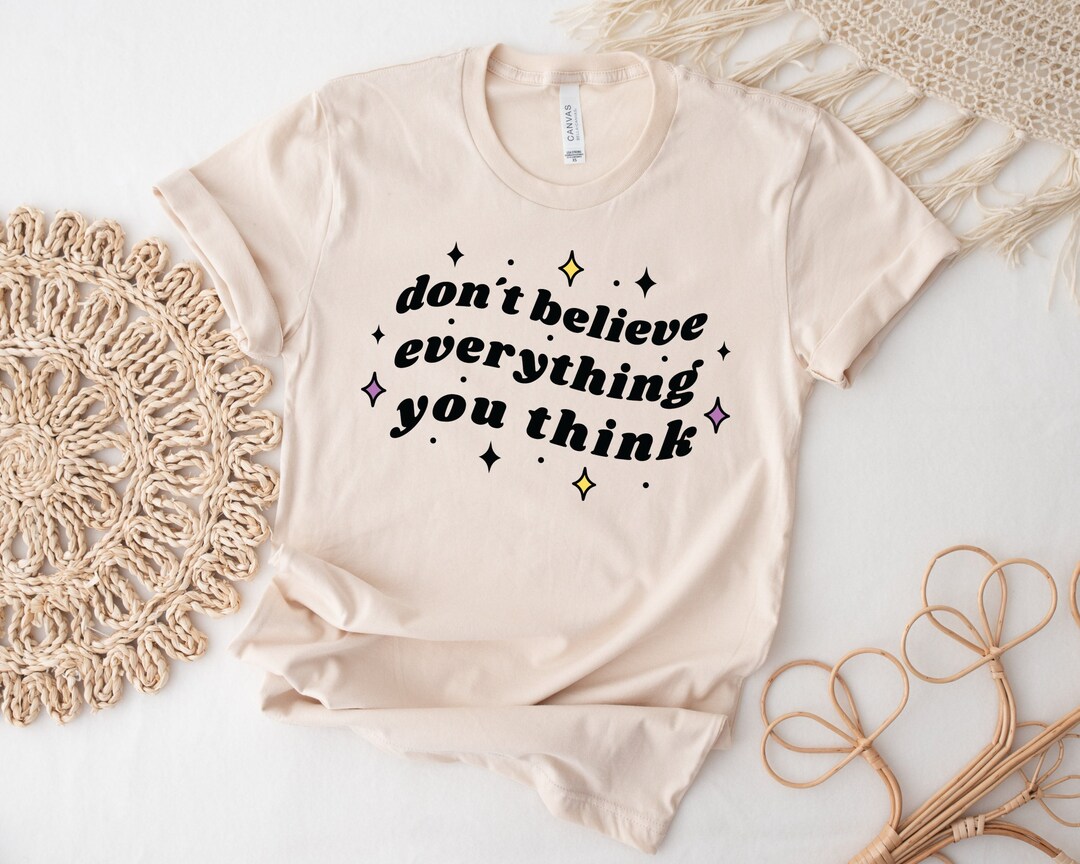 Don't Believe Everything You Think Shirt, Mental Health Shirt, Anxiety ...
