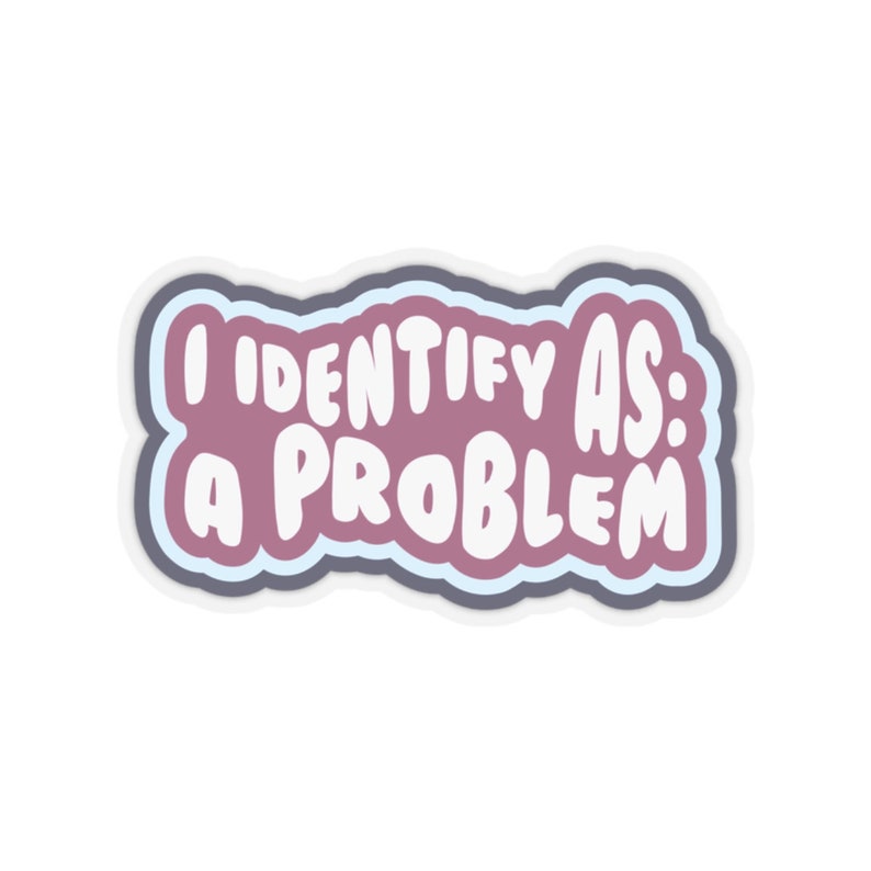 I Identify As: A Problem | Sticker - Etsy