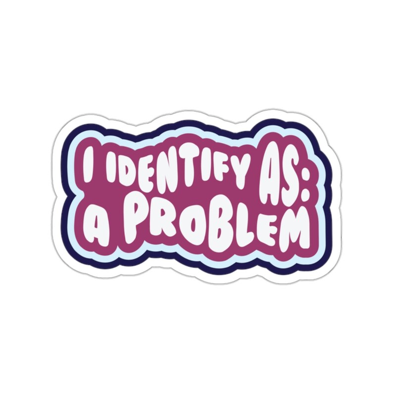 I Identify As: A Problem | Sticker - Etsy