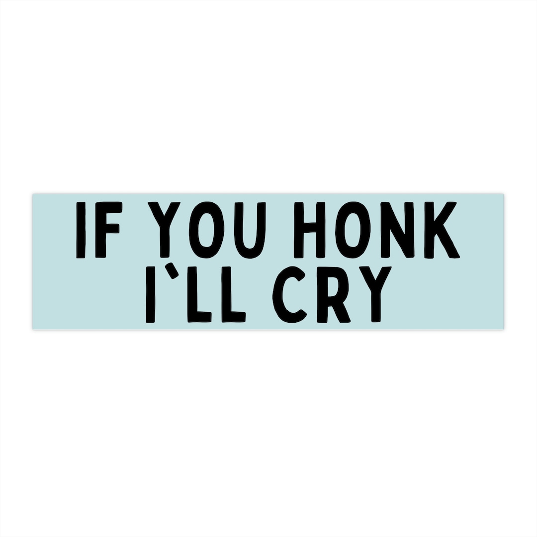If You Honk I'll Cry Funny Car Bumper Sticker, Auto Decal - Etsy