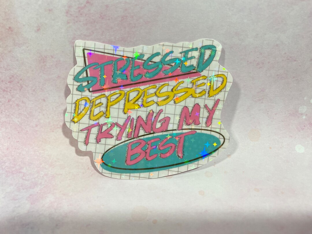 Stressed, Depressed, Trying My Best Holographic Sticker- 2.5 ...