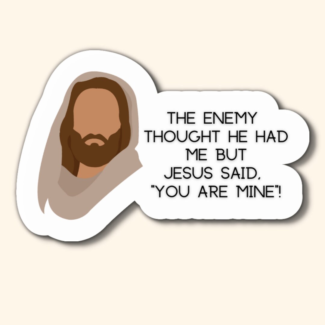 The Enemy Thought He Had Me Sticker, Jesus Said You Are Mine Sticker - Etsy The Enemy Thought He Had Me Sticker, Jesus Said You Are Mine Sticker - Etsy