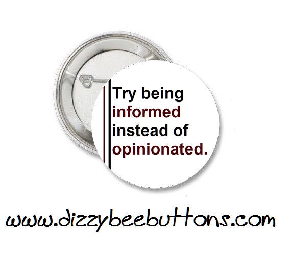 Try Being Informed Instead of Opinionated 1.25 or - Etsy
