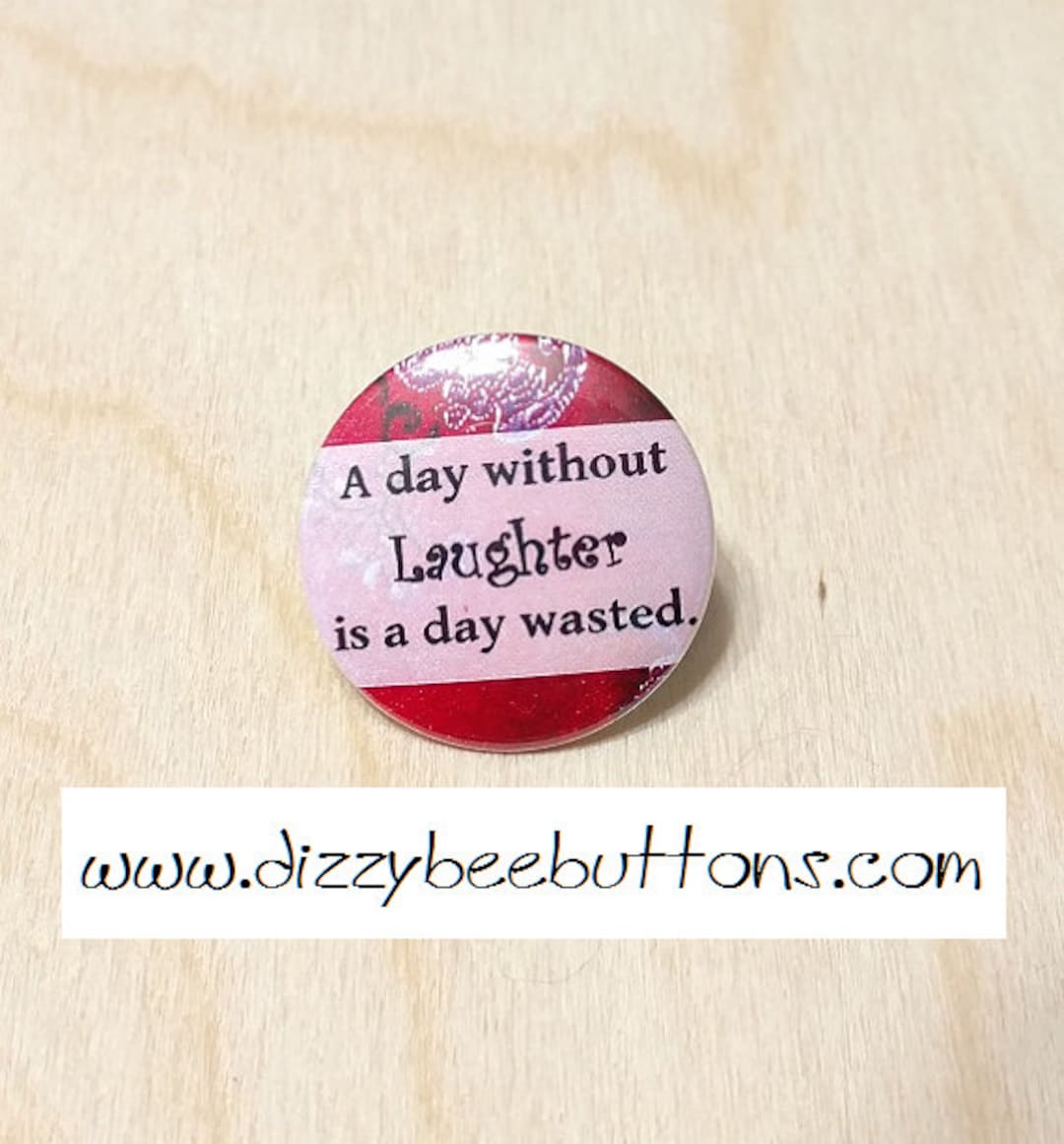 A Day Without Laughter is a Day Wasted - Inspirational Quote - Pinback ...