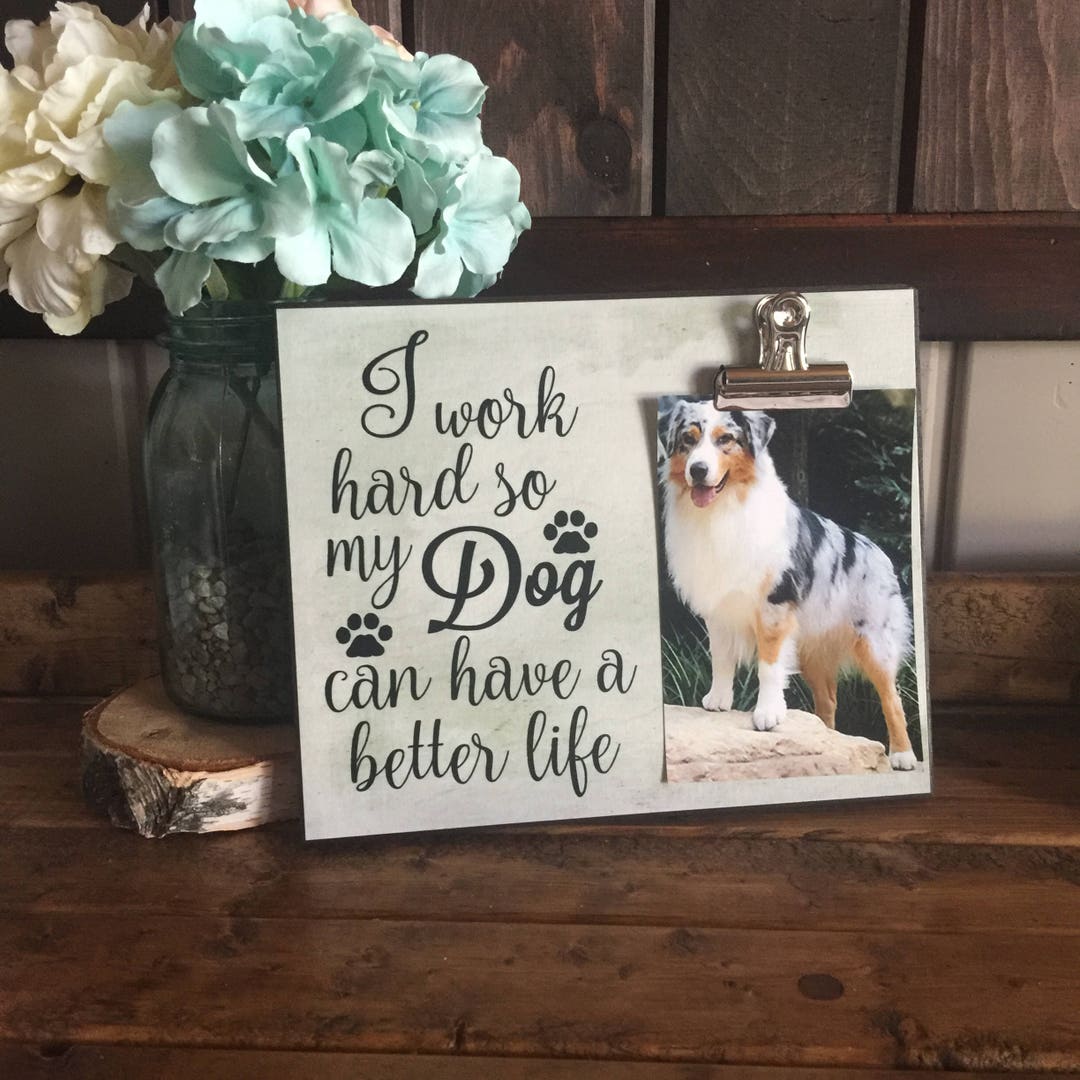 Pet Picture Frame, I Work Hard so My Dog Can Have A Better Life ...