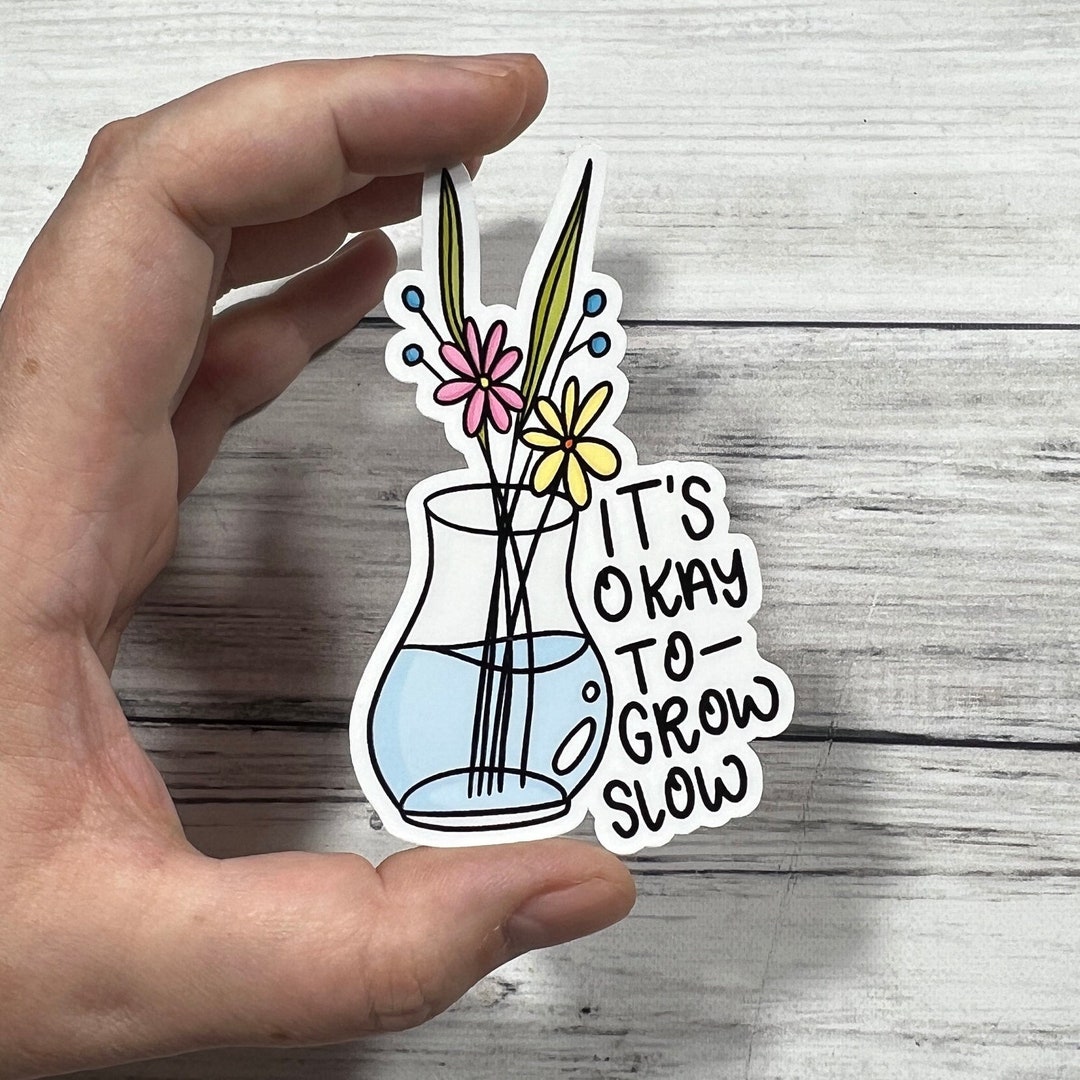 It's Okay to Grow Slow Glossy or Matte Vinyl Water Resistant Die Cut ...