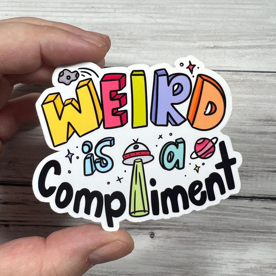 Weird is A Compliment Glossy Vinyl Water Resistant Sticker High Quality ...