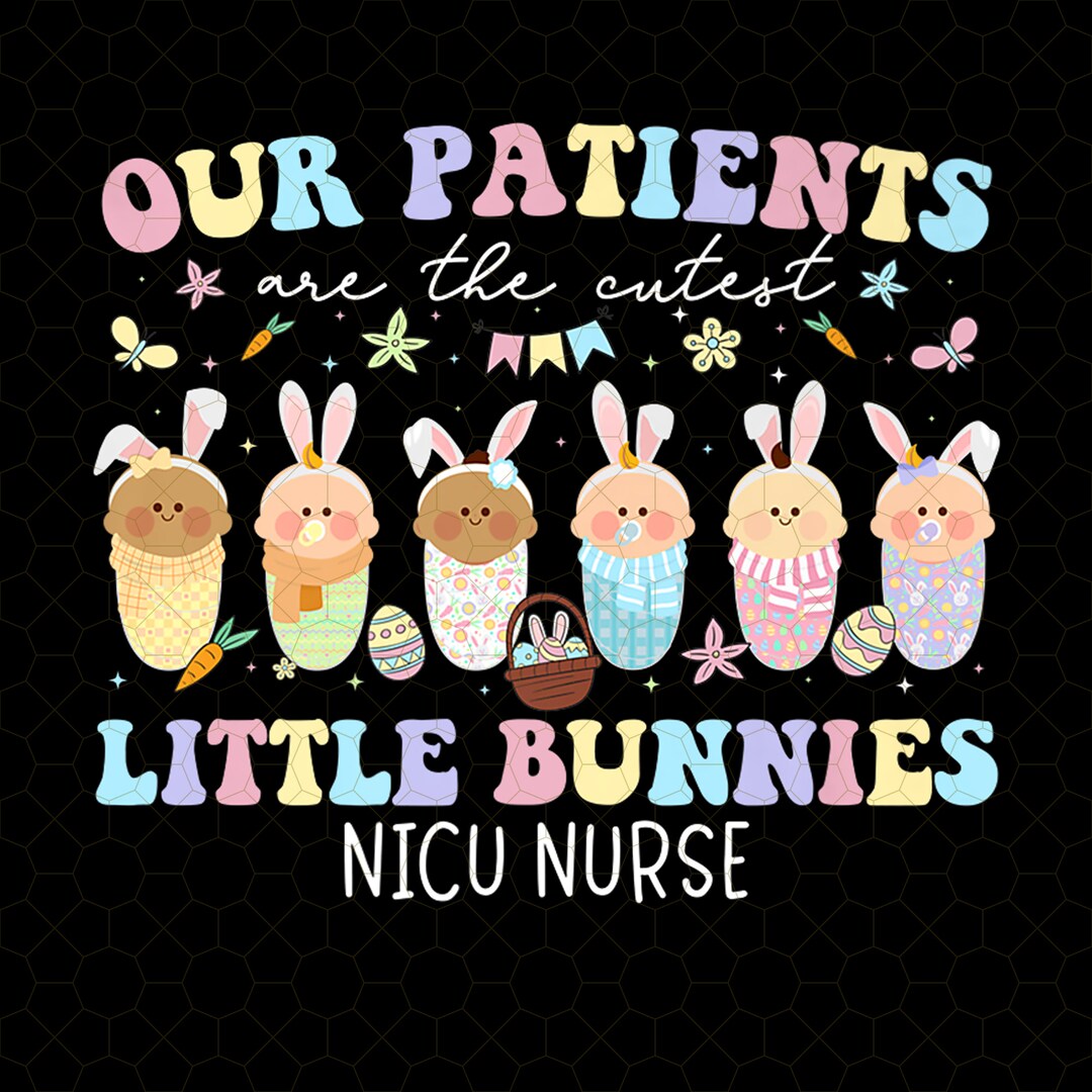 Our Patients Are the Cutest Bunnies Easter Day Nicu Nurse Png, Baby ...
