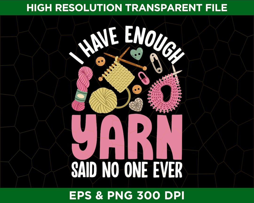 I Have Enough Yarn Said No One Ever Png Eps - Digital Download - Funny ...