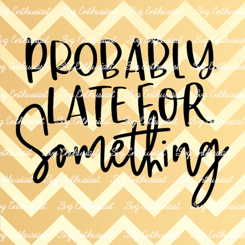 Probably late for something SVG always late SVG Funny Svg | Etsy