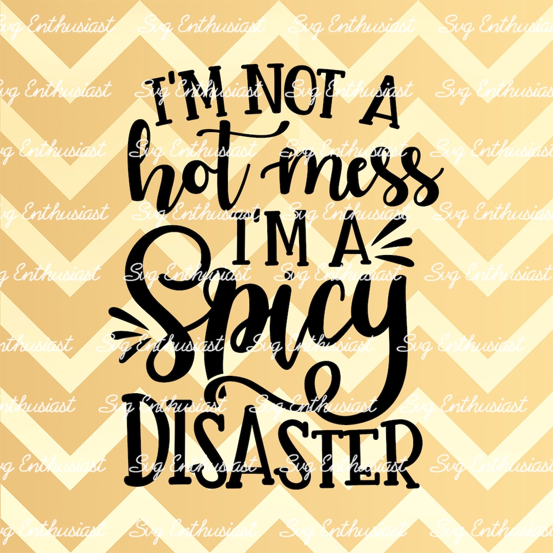 I'm Not a Hot Mess I'm a Spicy Disaster SVG, Funny Svg, Fun Sayings ...